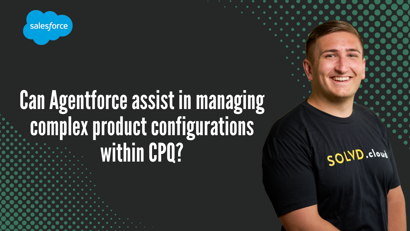 Can Agentforce assist in managing complex product configurations within CPQ? | SOLVD
