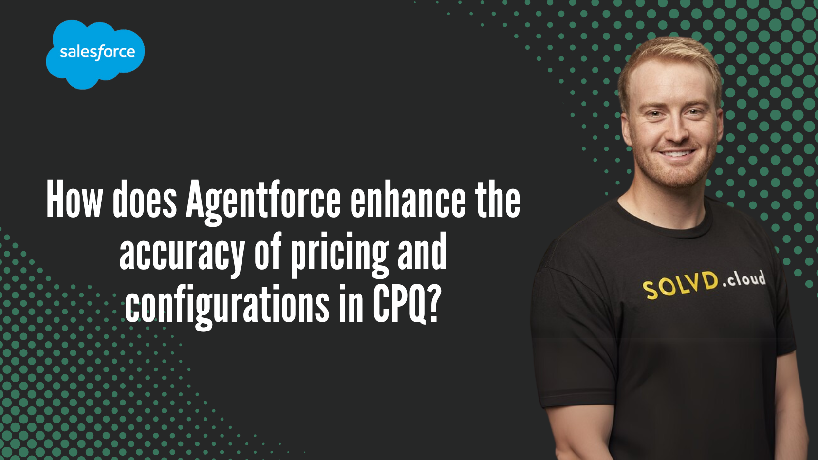 How does Agentforce enhance the accuracy of pricing and configurations in CPQ? | SOLVD