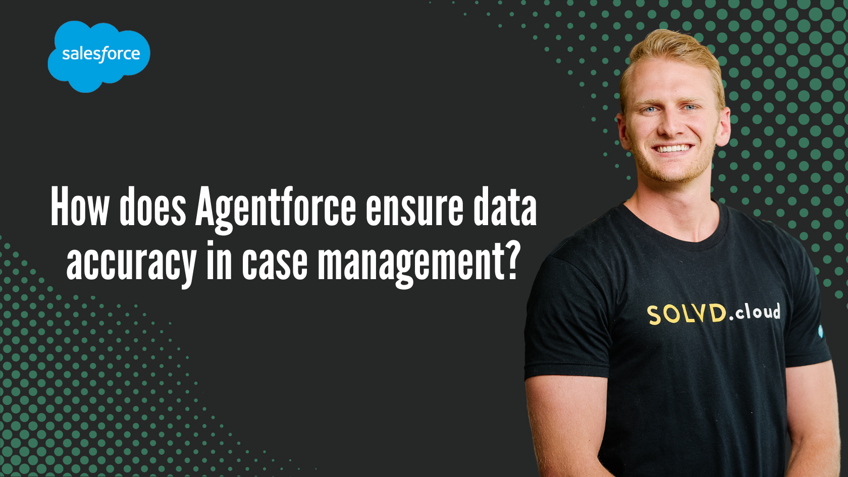 How does Agentforce ensure data accuracy in case management? | SOLVD