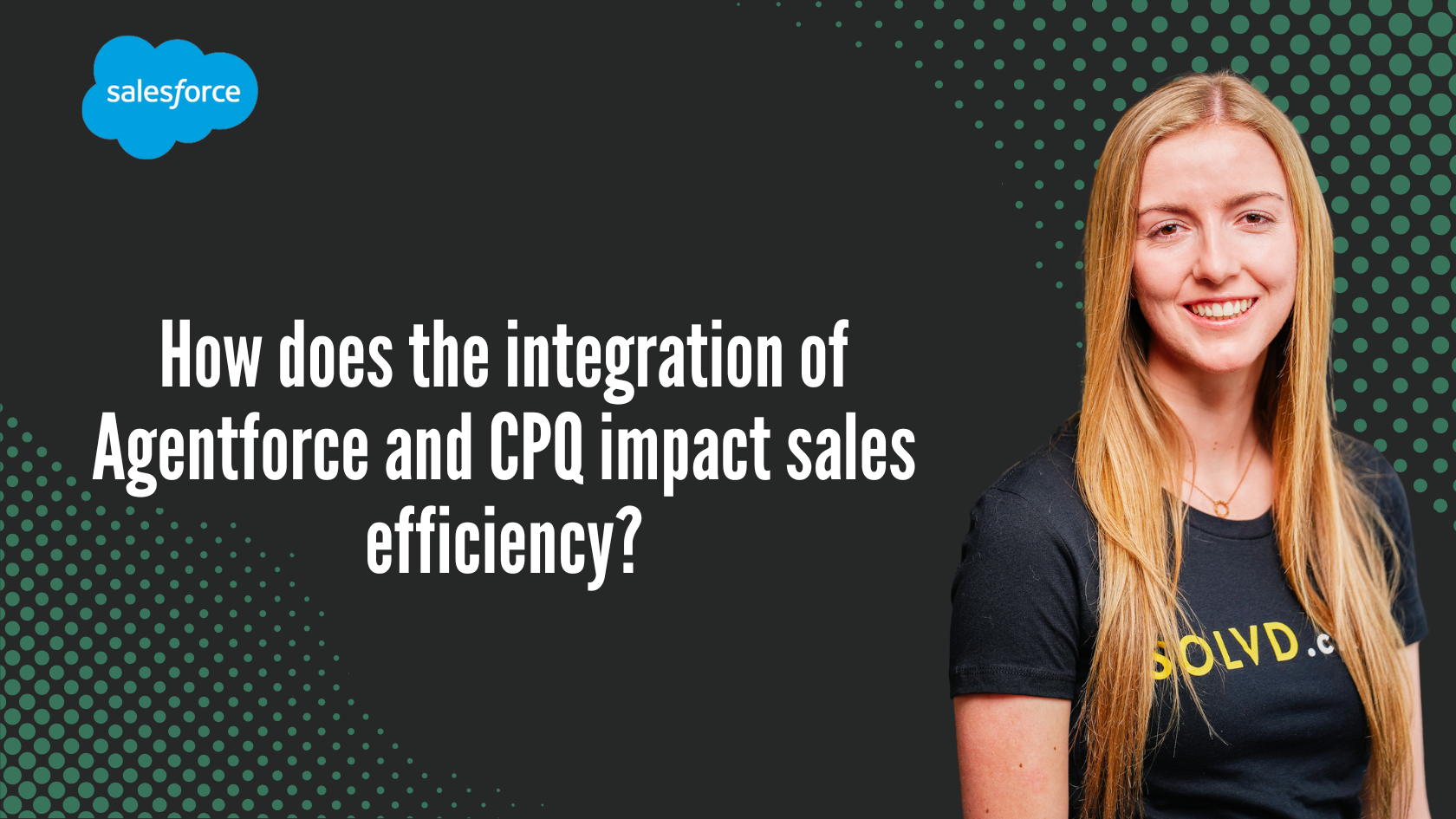 How Does The Integration Of Agentforce And Cpq Impact Sales Efficiency Solvd