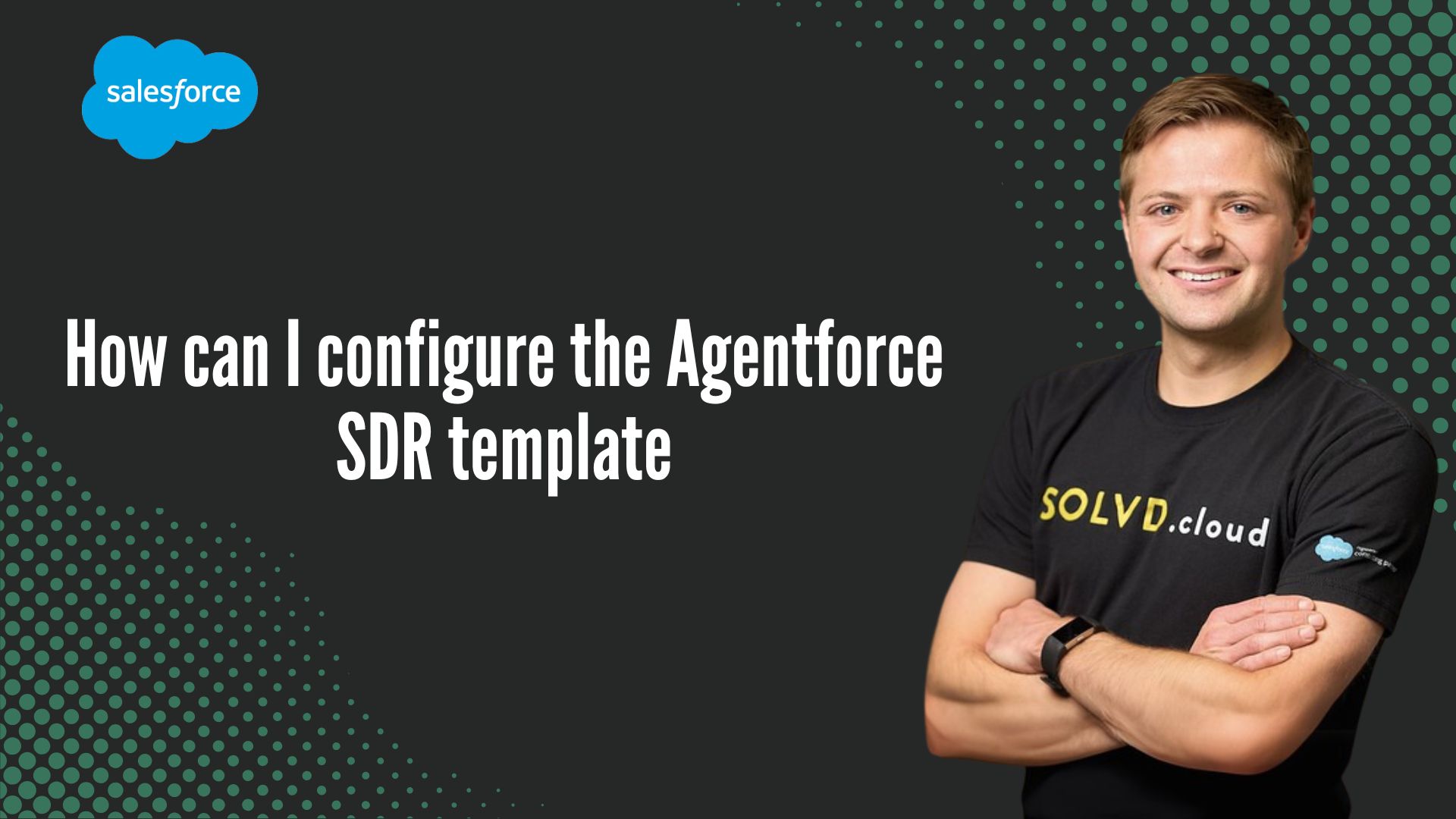 How can I configure the Agentforce SDR template? | SOLVD
