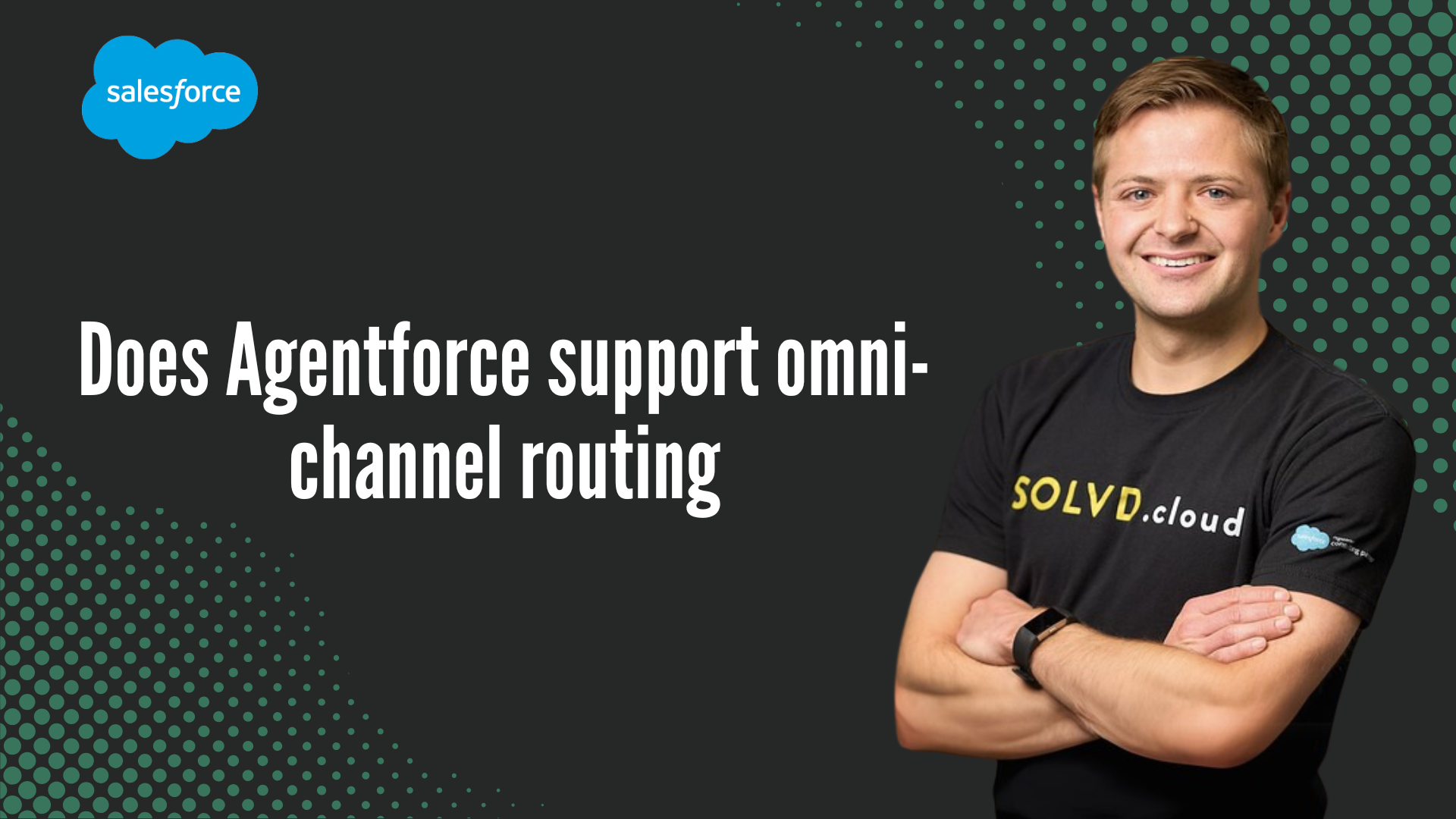Does Agentforce support omni-channel routing | SOLVD