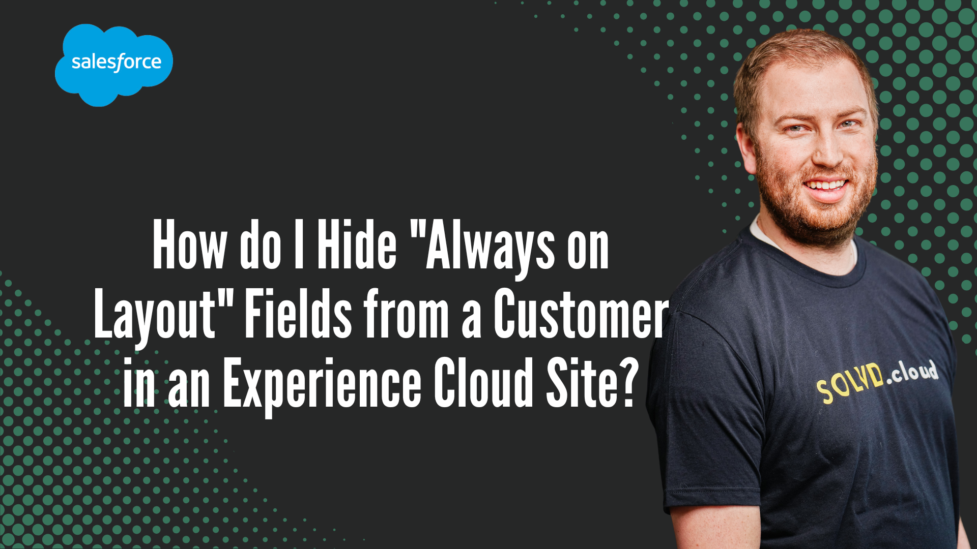 How do I Hide "Always on Layout" Fields from a Customer in an Experience Cloud Site | SOLVD