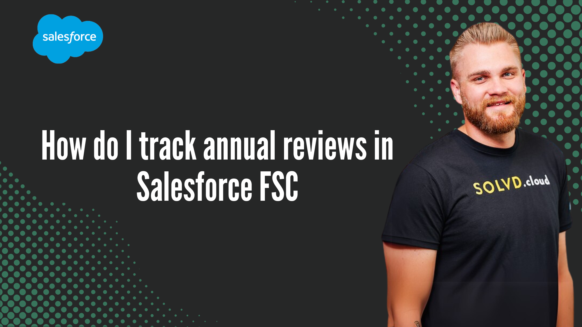 How do I track annual reviews in Salesforce FSC | SOLVD