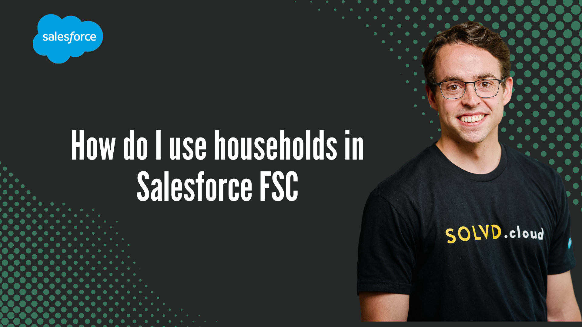 How do I use households in Salesforce FSC | SOLVD